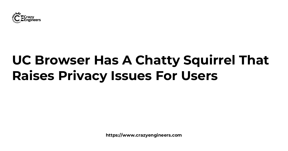 UC Browser Has A Chatty Squirrel That Raises Privacy Issues For Users ...