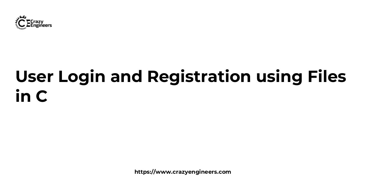 User Login and Registration using Files in C | CrazyEngineers