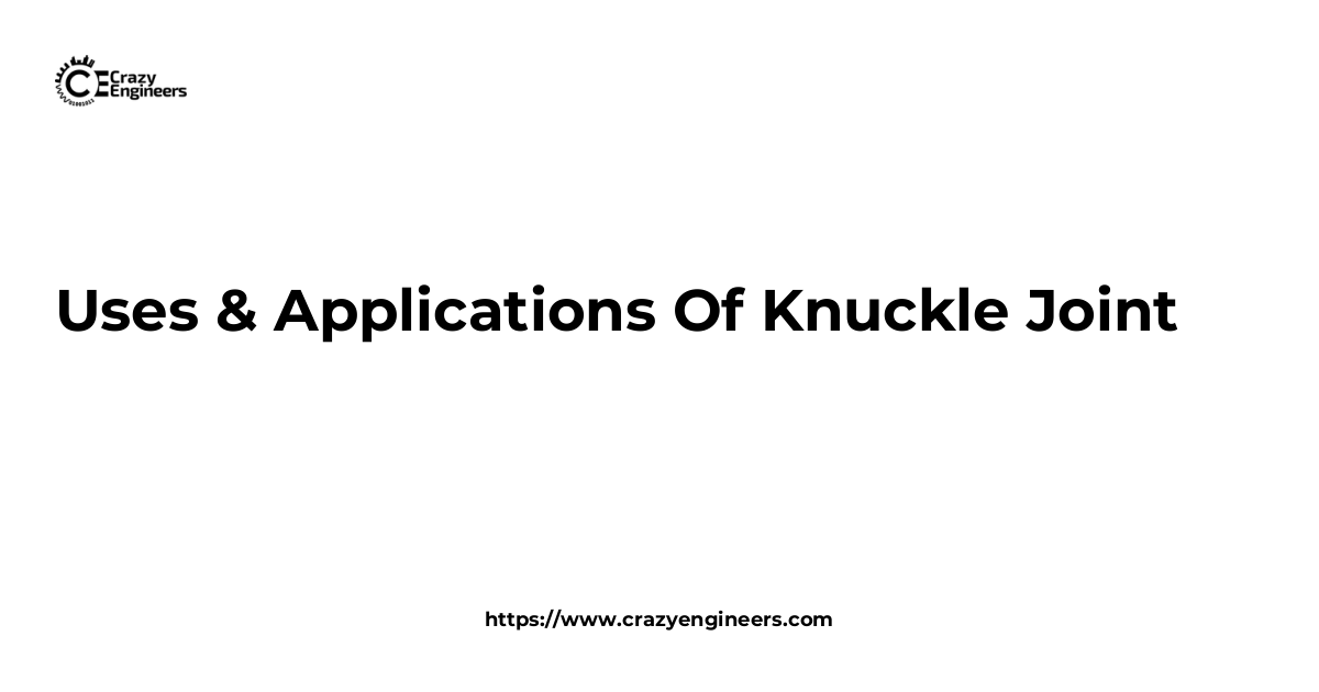 Uses & Applications Of Knuckle Joint | CrazyEngineers