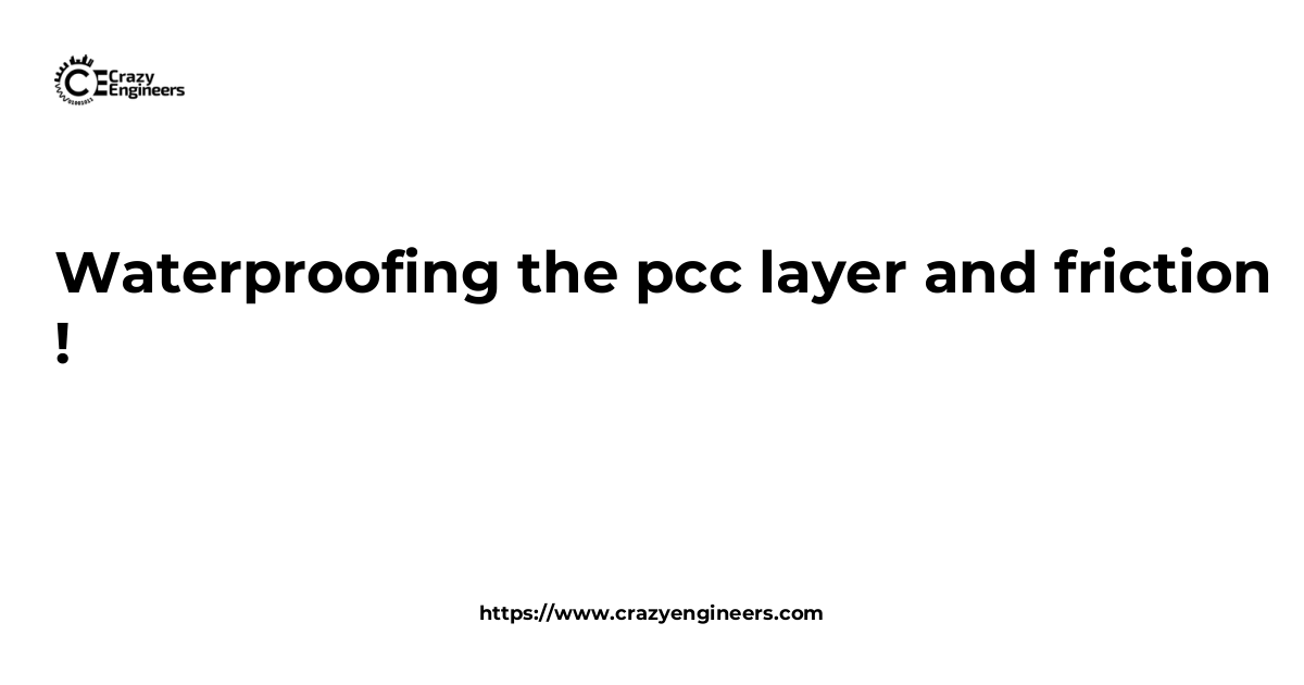 Waterproofing the pcc layer and friction ! | CrazyEngineers