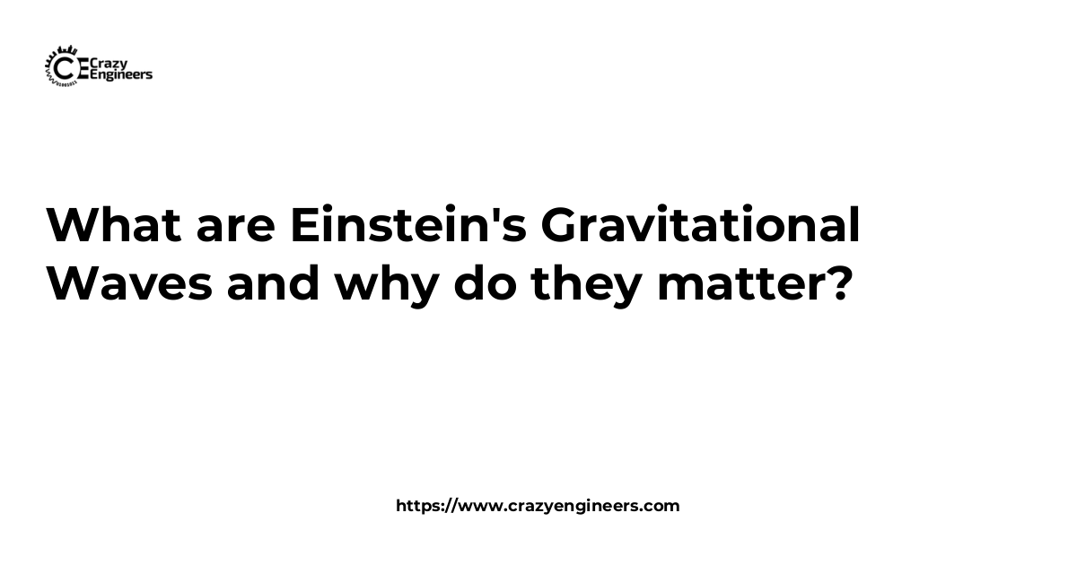 What are Einstein's Gravitational Waves and why do they matter? | CrazyEngineers