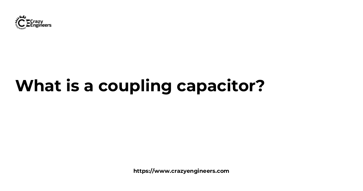 What is a coupling capacitor? | CrazyEngineers