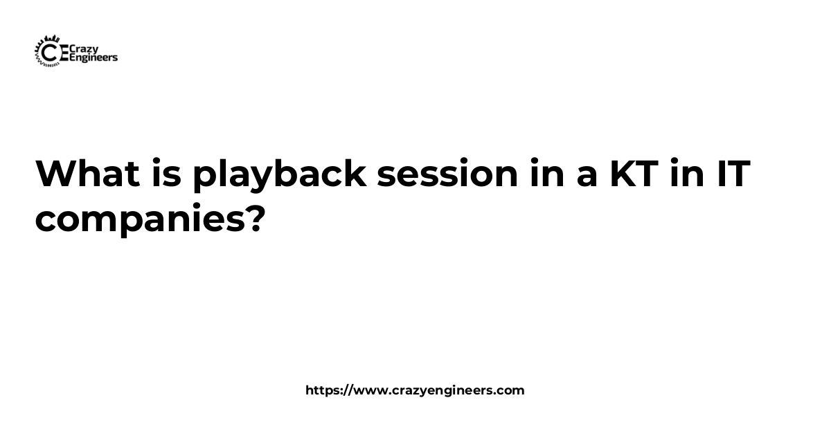 What is playback session in a KT in IT companies? | CrazyEngineers