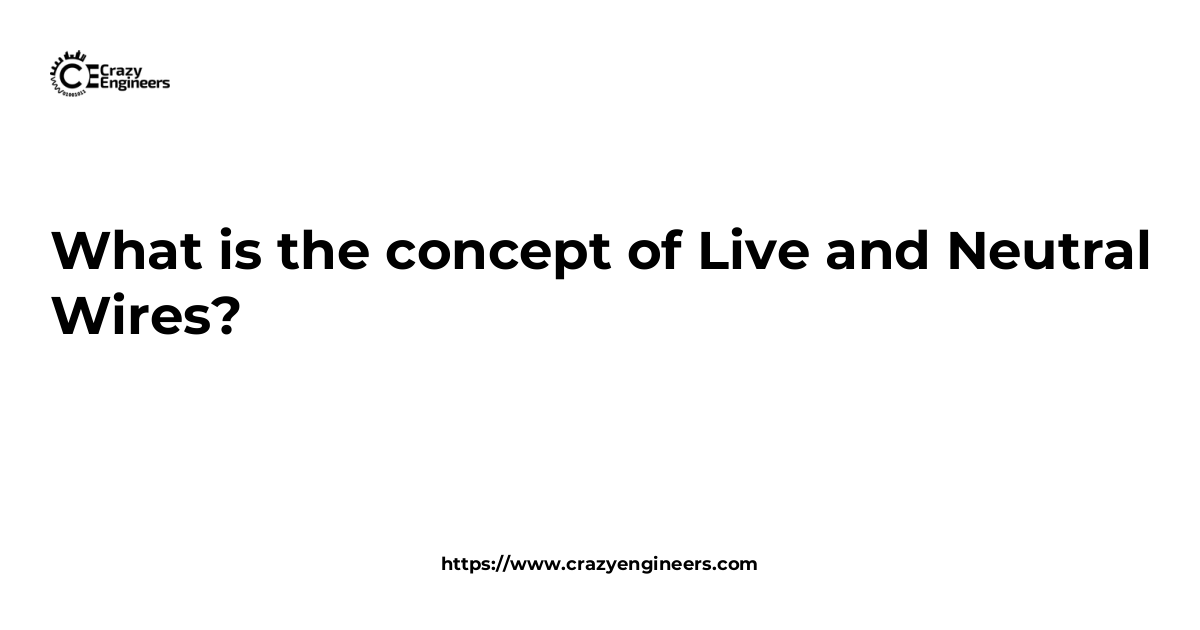 What is the concept of Live and Neutral Wires? | CrazyEngineers