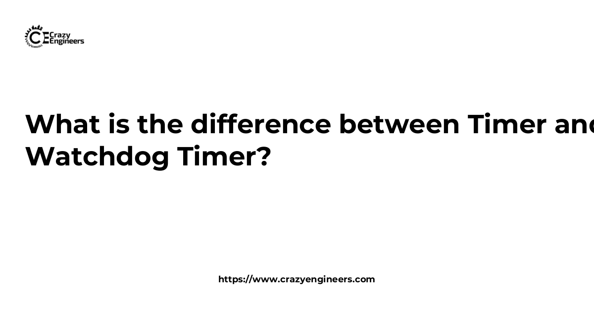 What is the difference between Timer and Watchdog Timer? | CrazyEngineers