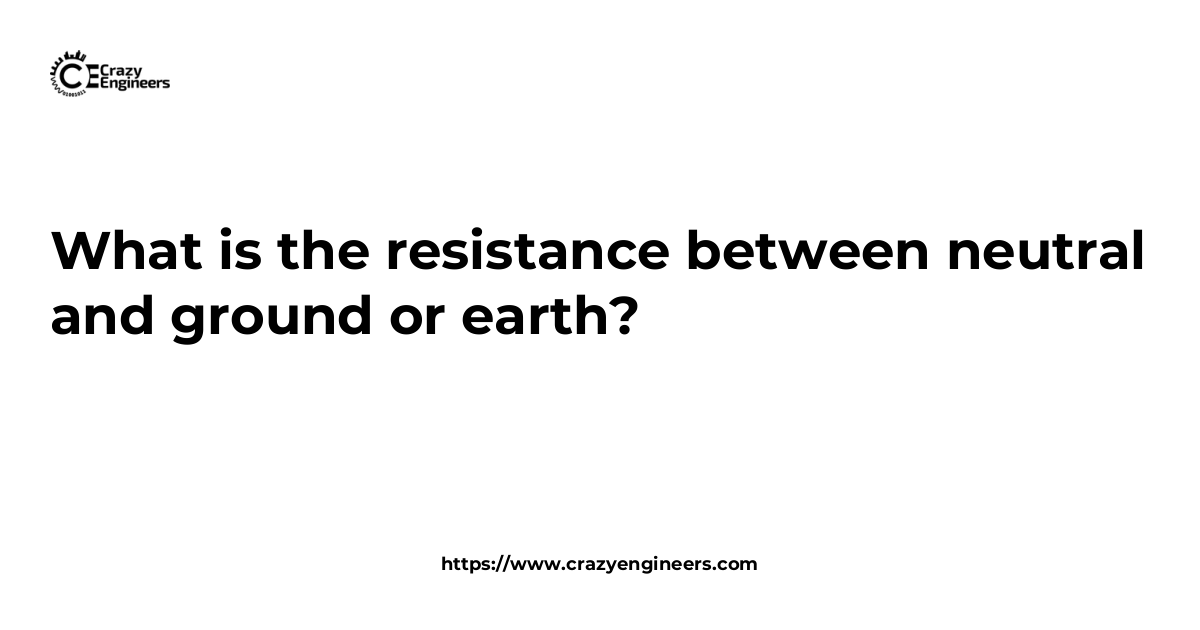 What is the resistance between neutral and ground or earth ...