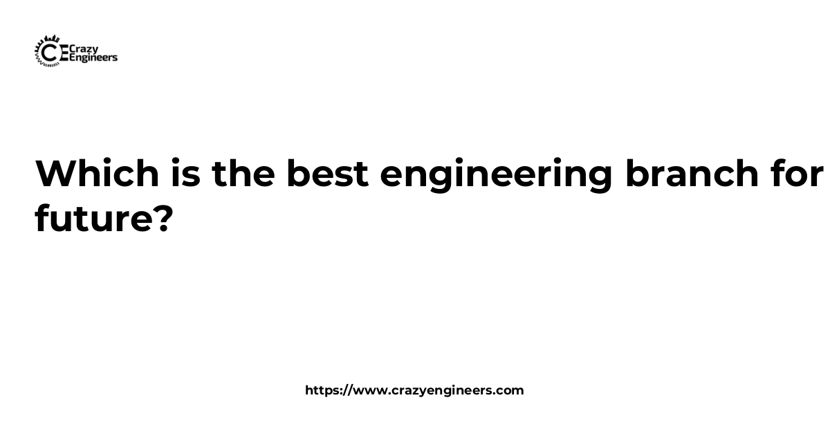 Which is the best engineering branch for future? | CrazyEngineers