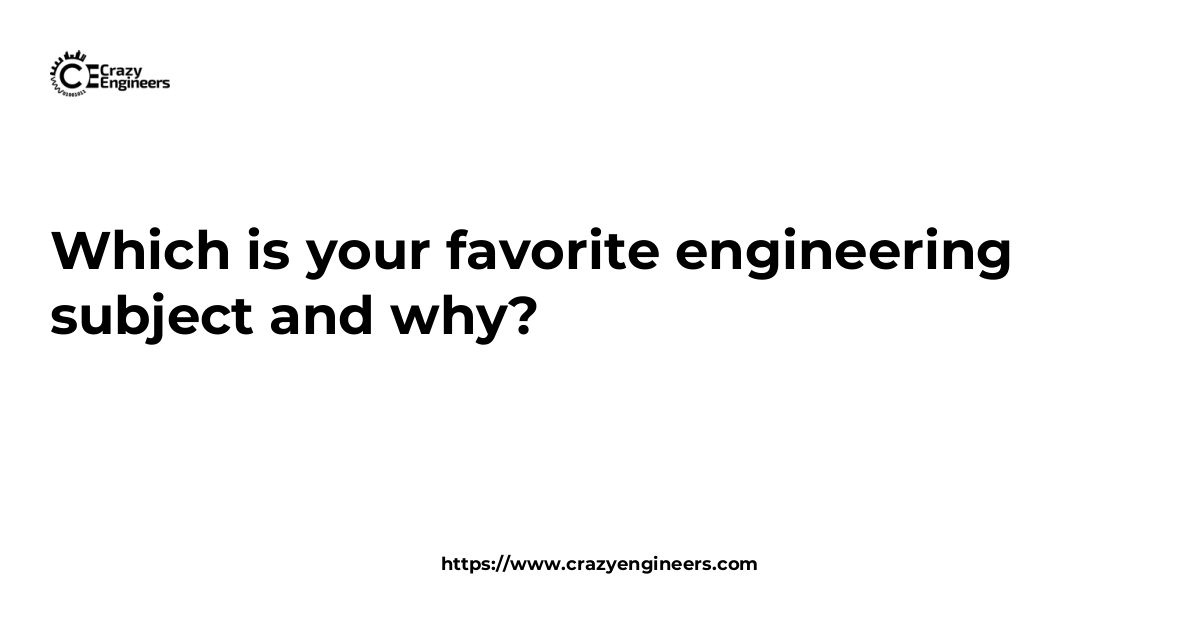 Which is your favorite engineering subject and why? | CrazyEngineers