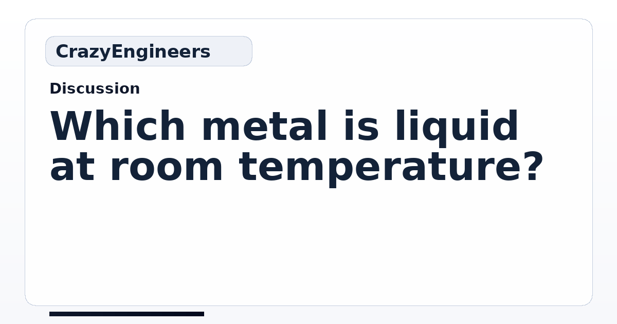 Which metal is liquid at room temperature? | CrazyEngineers