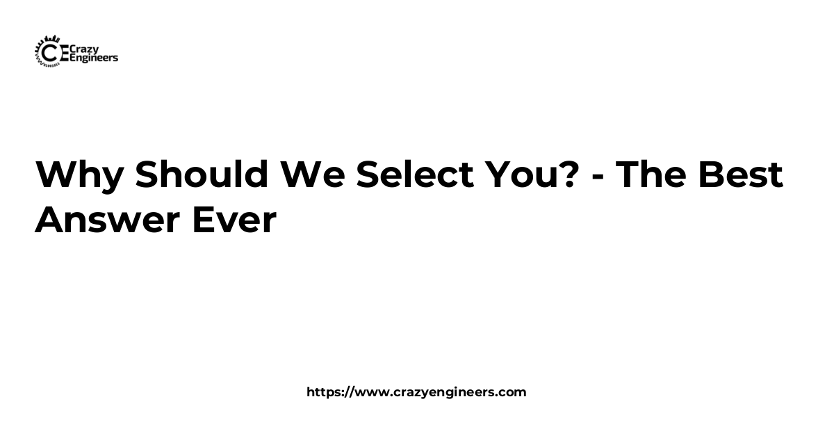 Why Should We Select You? - The Best Answer Ever | CrazyEngineers