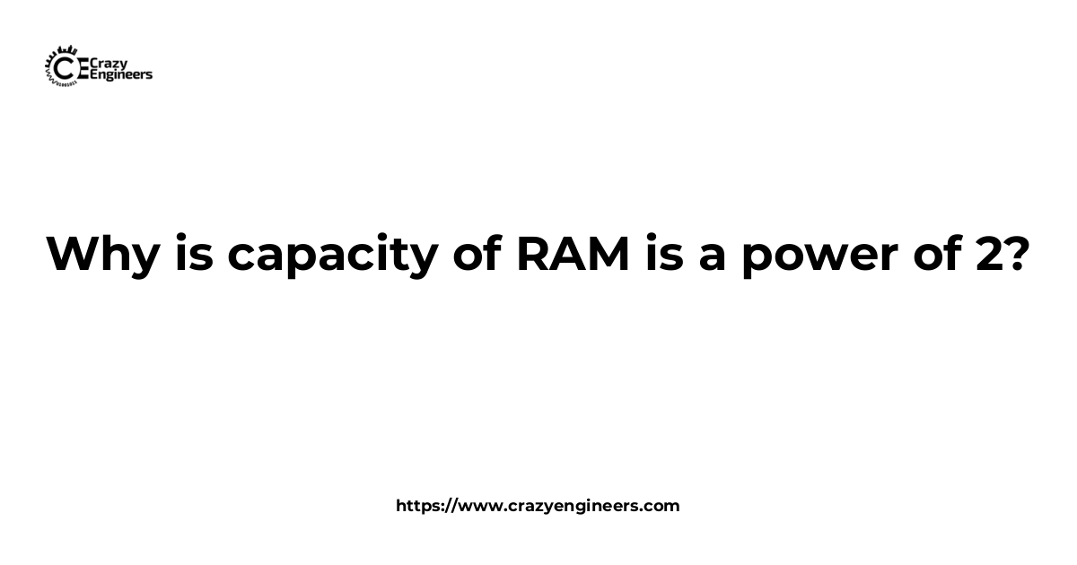 Why is capacity of RAM is a power of 2? | CrazyEngineers