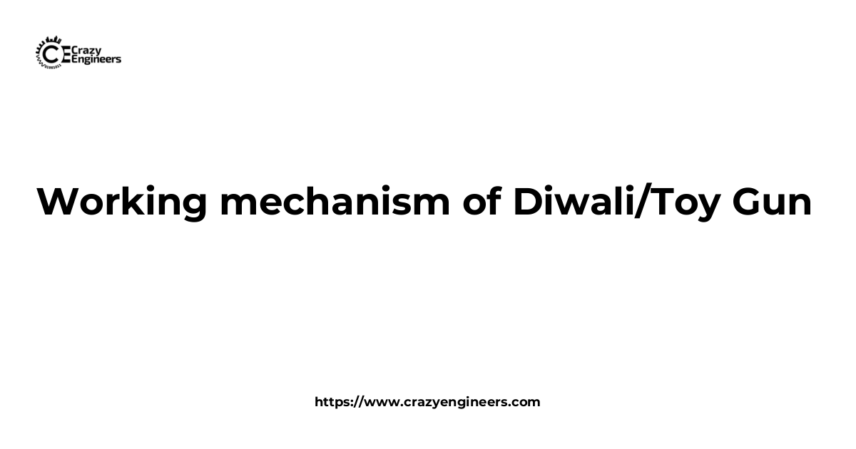 Working mechanism of Diwali/Toy Gun | CrazyEngineers