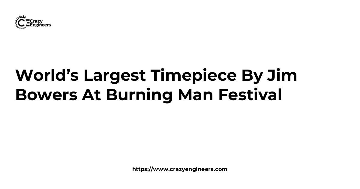 World’s Largest Timepiece By Jim Bowers At Burning Man Festival ...