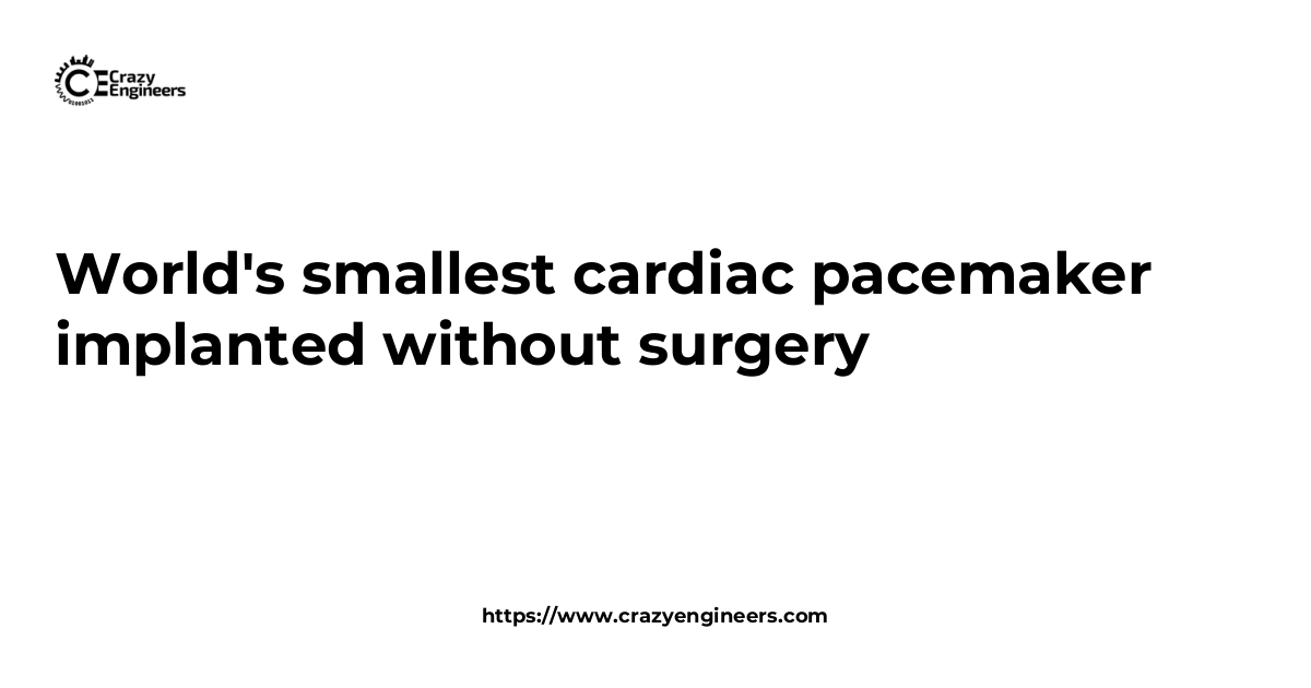 World's smallest cardiac pacemaker implanted without surgery ...