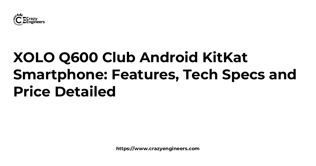 XOLO Q600 Club Android KitKat Smartphone: Features, Tech Specs and Price Detailed | CrazyEngineers