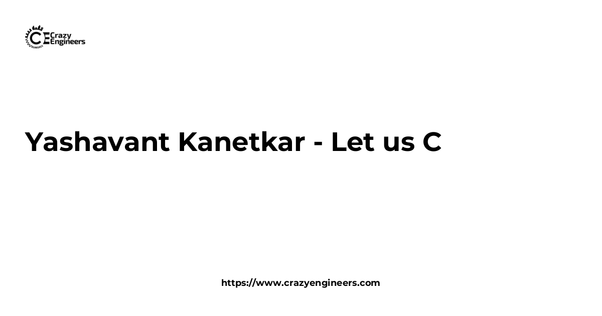 Yashavant Kanetkar - Let us C | CrazyEngineers