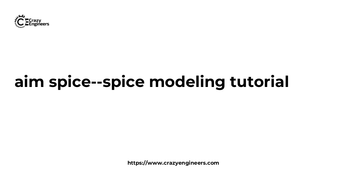 aim spice--spice modeling tutorial | CrazyEngineers