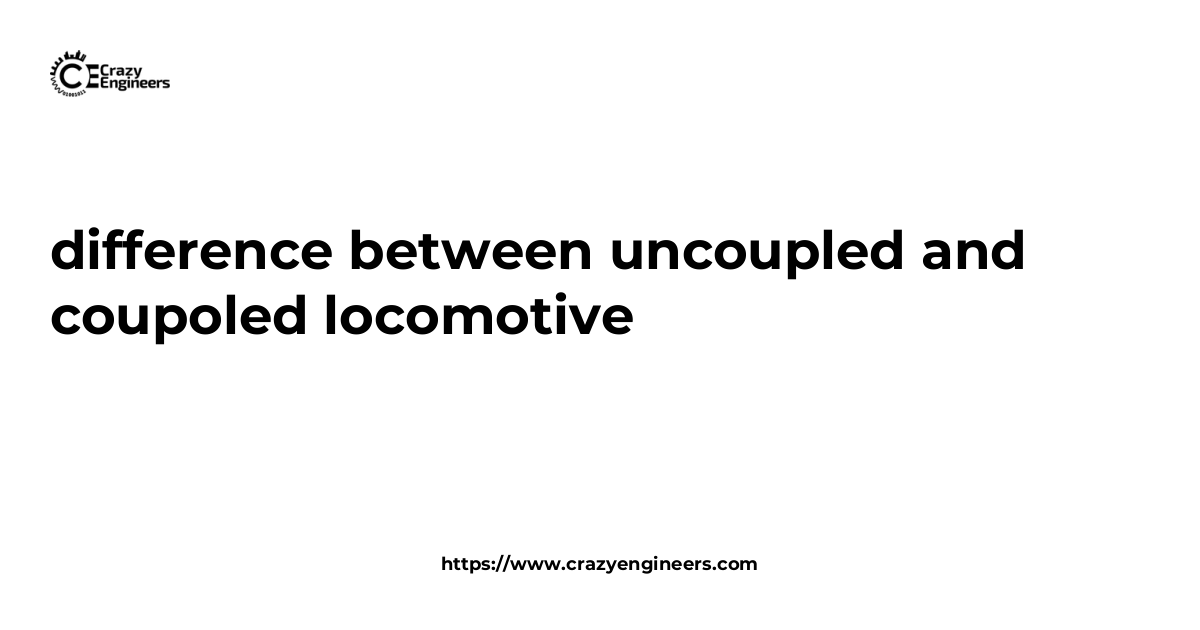 difference between uncoupled and coupoled locomotive | CrazyEngineers