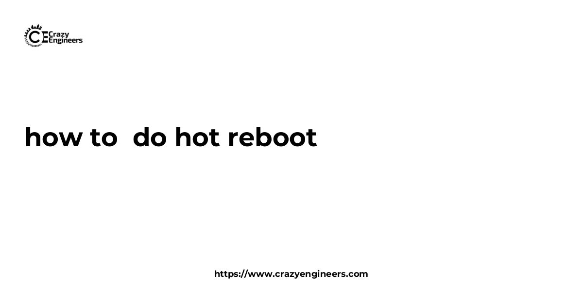 how to do hot reboot | CrazyEngineers