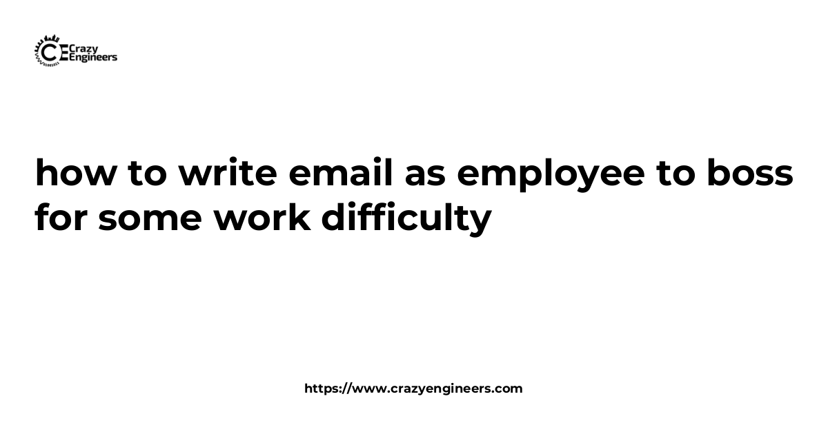 how to write email as employee to boss for some work difficulty ...