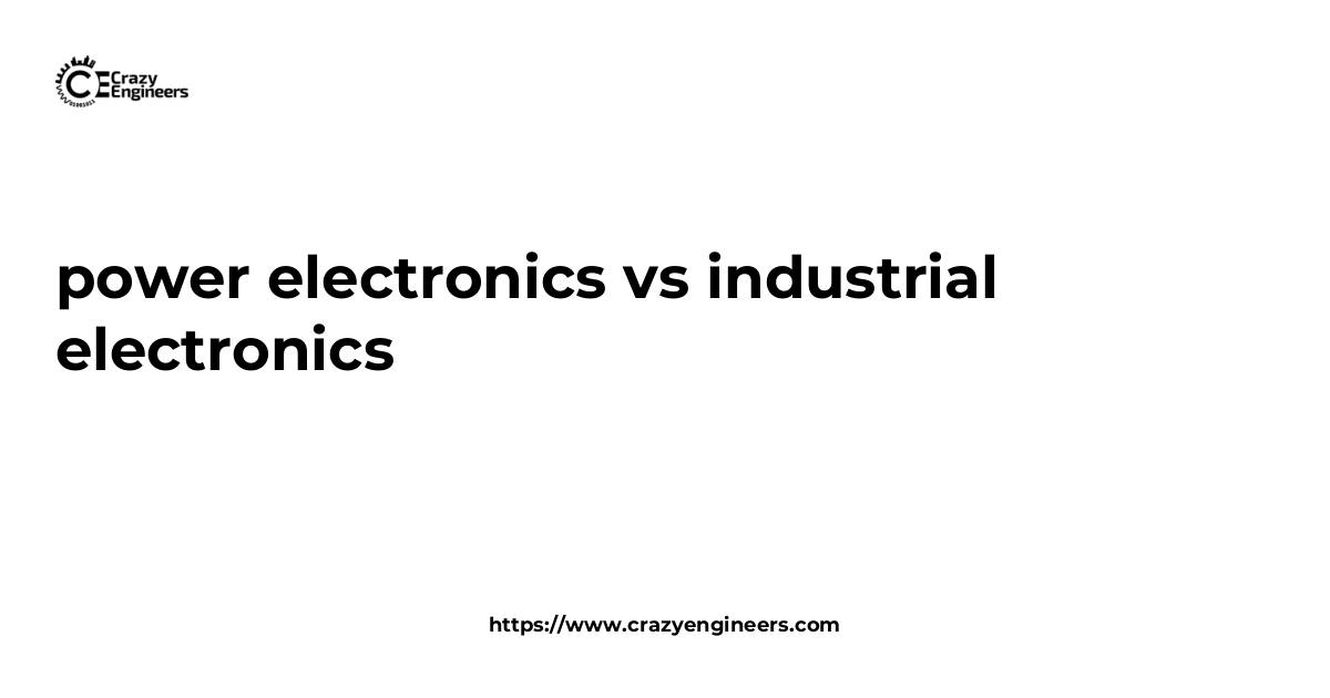 power electronics vs industrial electronics | CrazyEngineers