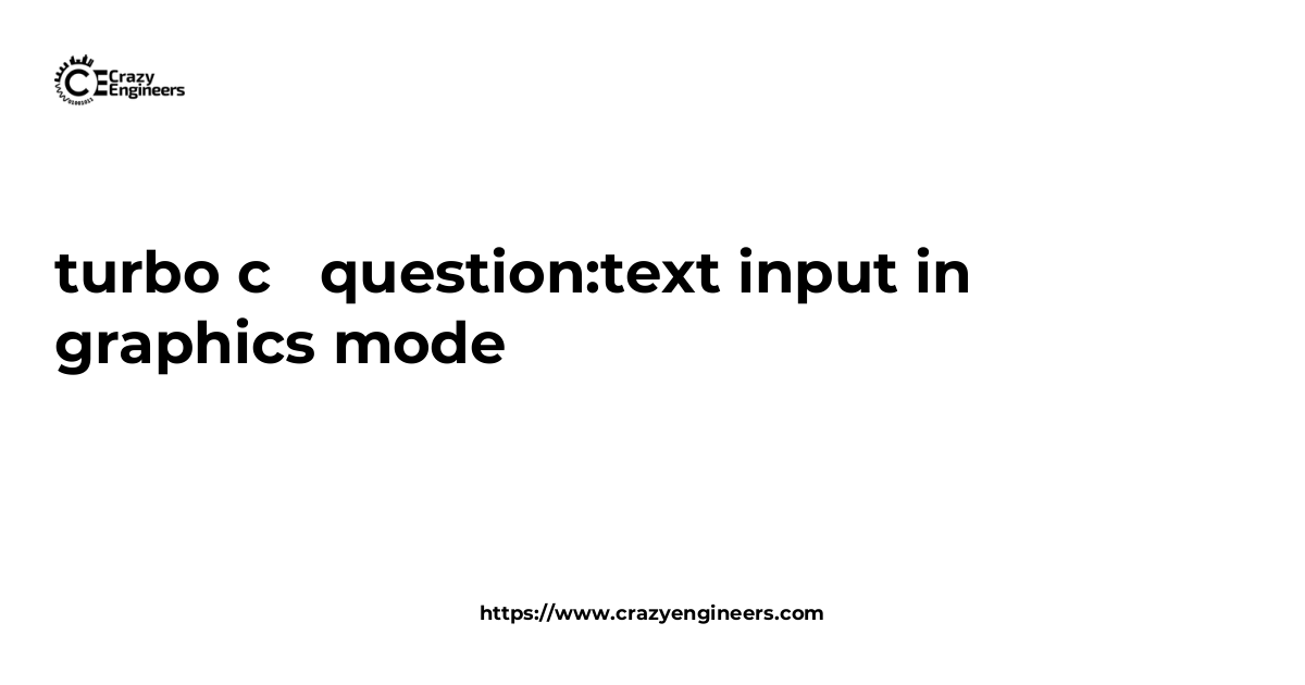 turbo c++ question:text input in graphics mode | CrazyEngineers