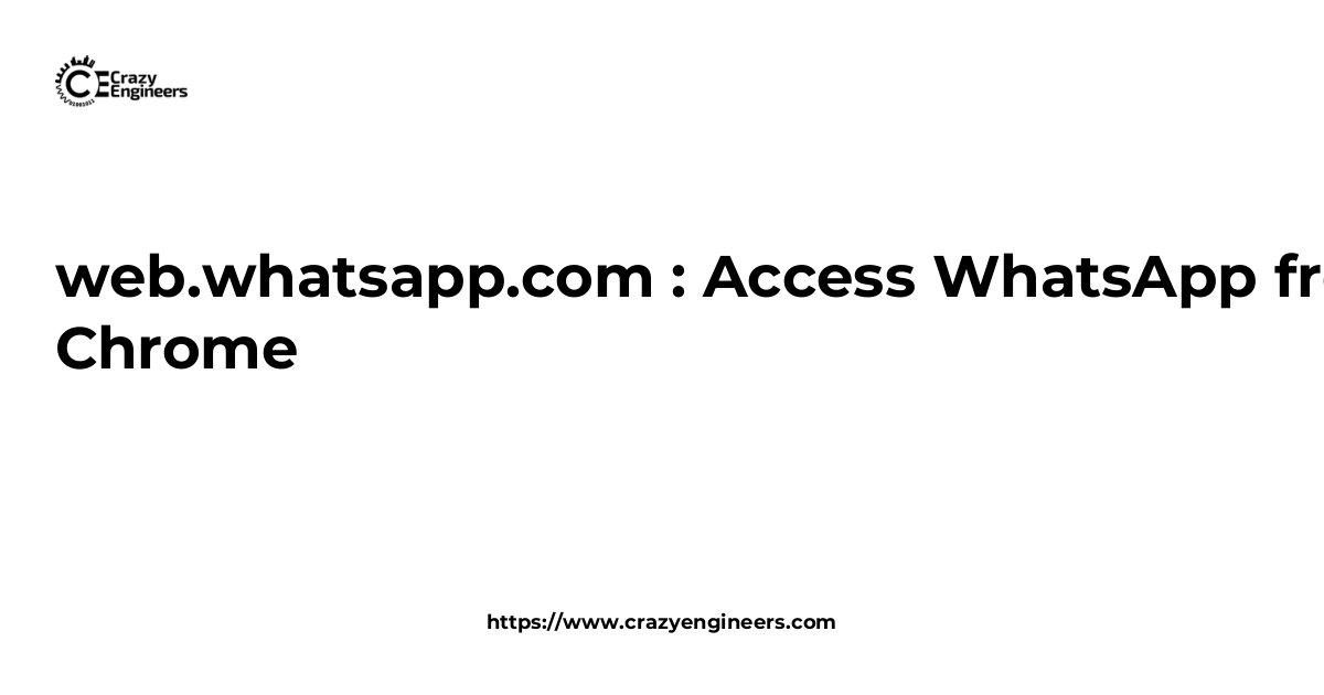 web.whatsapp.com : Access WhatsApp from Chrome | CrazyEngineers